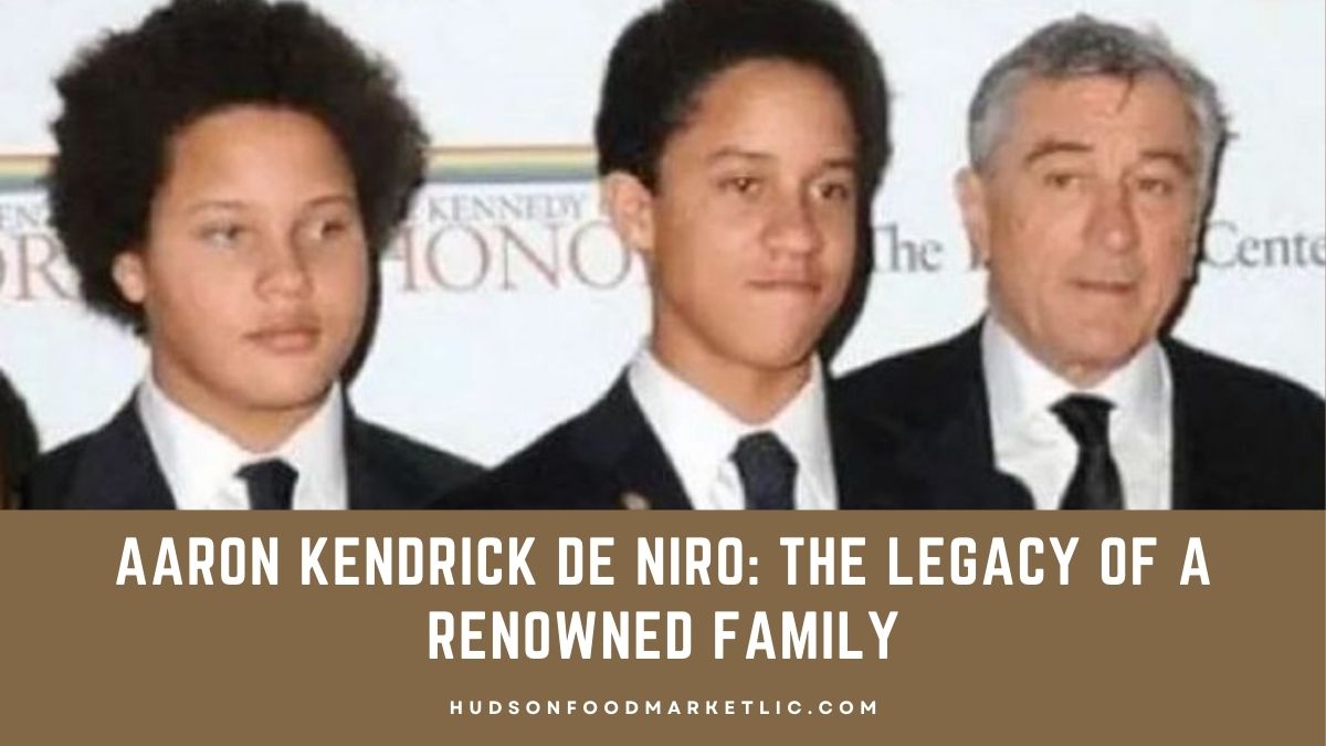 Aaron Kendrick De Niro: The Legacy of a Renowned Family - Hudson Food ...